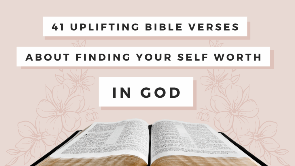 41 Uplifting Bible Verses About Finding Your Self Worth in God